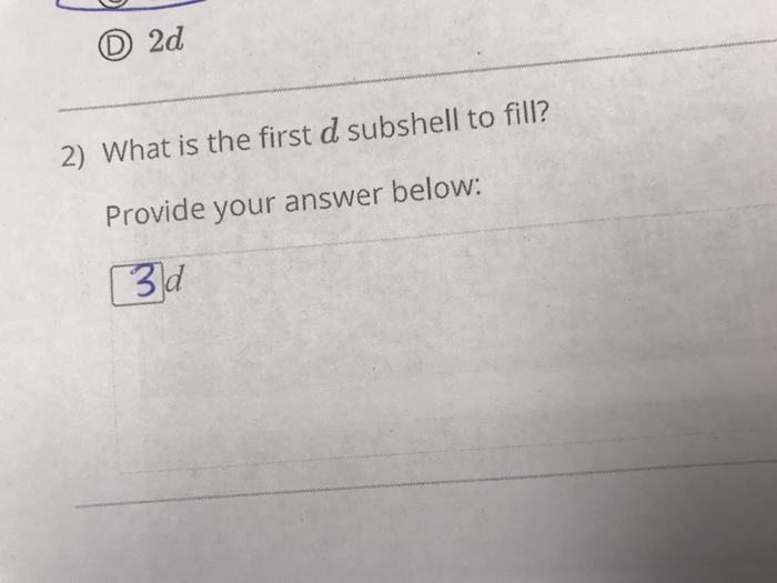 Solved D 2d 2) What is the first d subshell to fill? Provide | Chegg.com