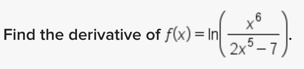Solved Find the derivative of f(x)=ln(2x5−7x6) | Chegg.com