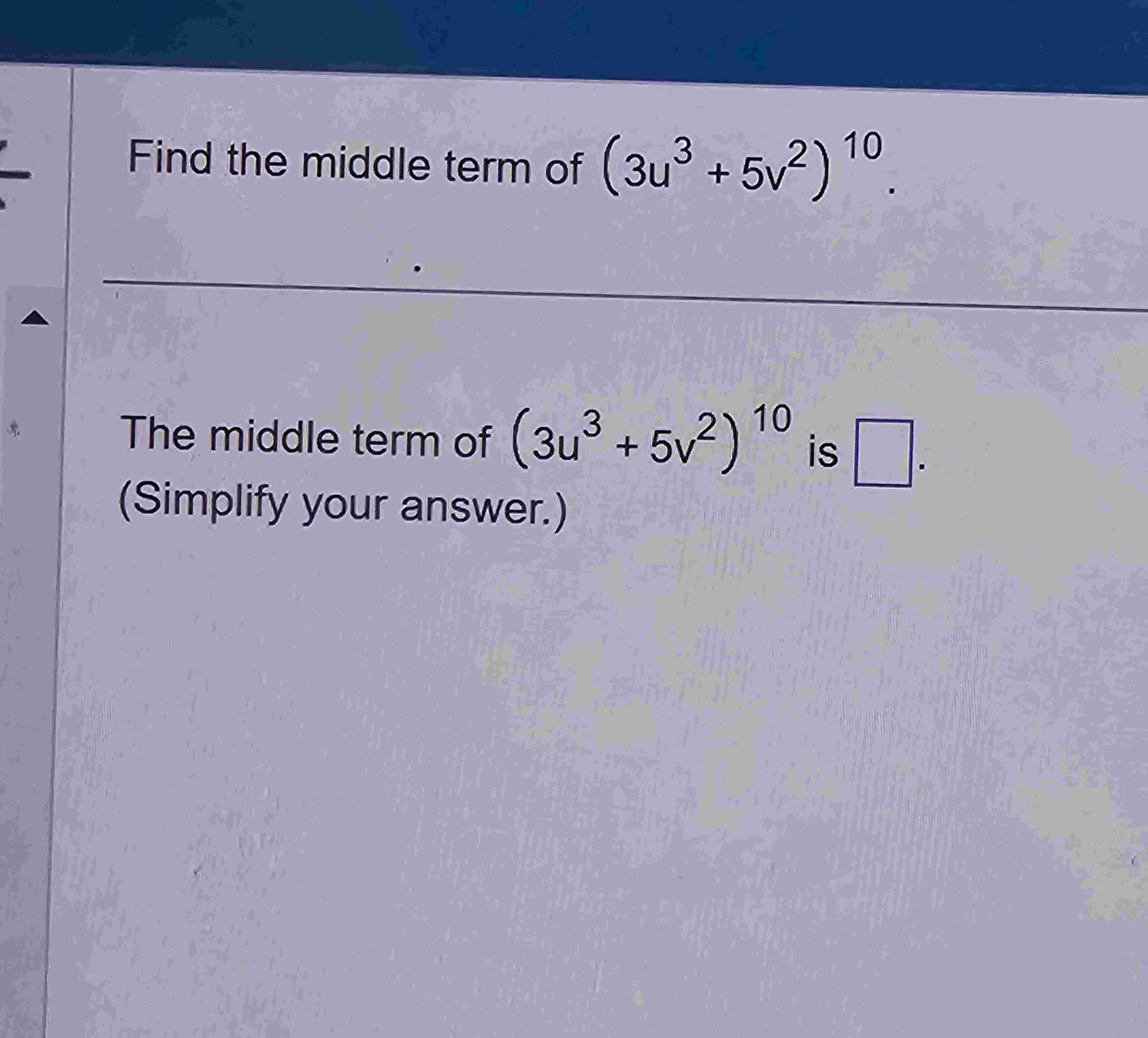 Solved Find the middle term of (3u3+5v2)10The middle term of | Chegg.com