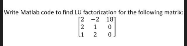Solved Write Matlab code to find LU factorization for the | Chegg.com