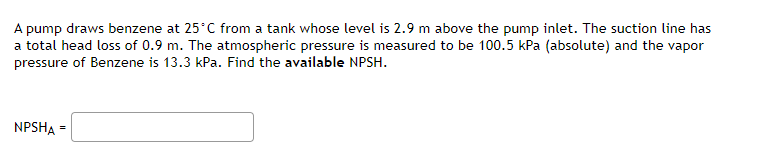 Solved A pump draws benzene at 25°C from a tank whose level | Chegg.com