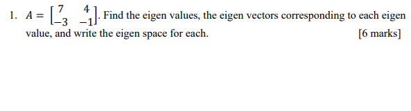 Solved 1. A=[7−34−1]. Find the eigen values, the eigen | Chegg.com