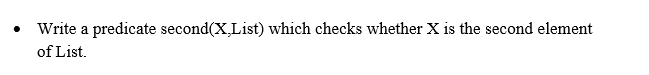 Solved - Write a predicate second(X,List) which checks | Chegg.com