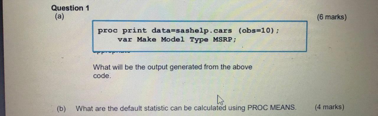 Solved Question 1 (a) (6 marks) proc print data=sashelp.cars | Chegg.com