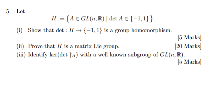 Solved 5. Let H:={A∈GL(n,R)∣detA∈{−1,1}}. (i) Show that det | Chegg.com