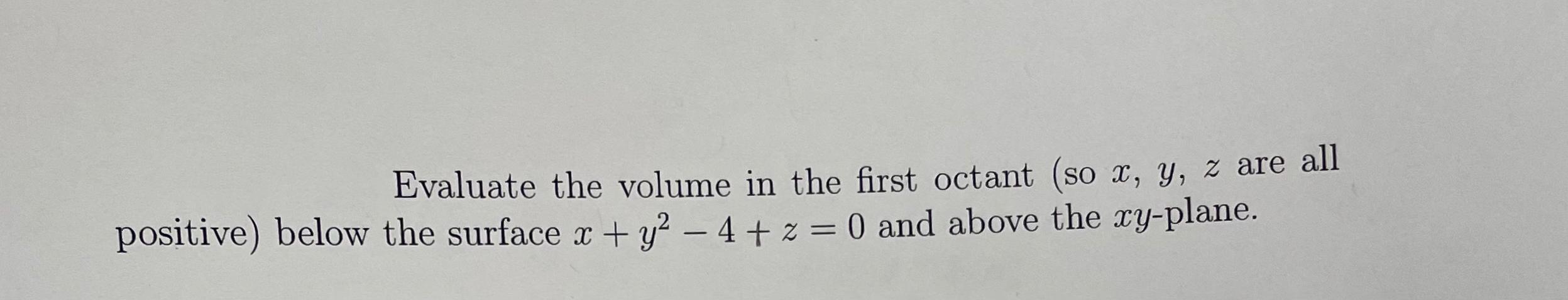 Solved Evaluate the volume in the first octant (so x,y,z are | Chegg.com