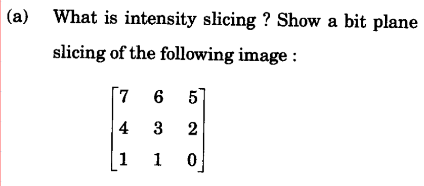 Solved (a) What is intensity slicing ? Show a bit plane | Chegg.com