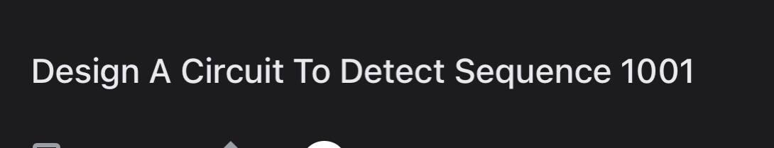 Solved Design A Circuit To Detect Sequence 1001 