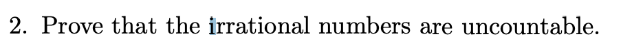 Solved 2. Prove that the irrational numbers are uncountable. | Chegg.com