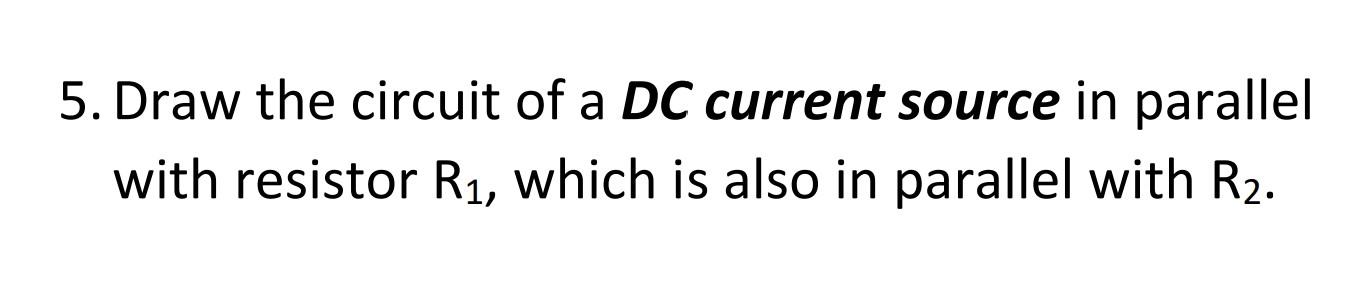 Solved 5. Draw the circuit of a DC current source in | Chegg.com