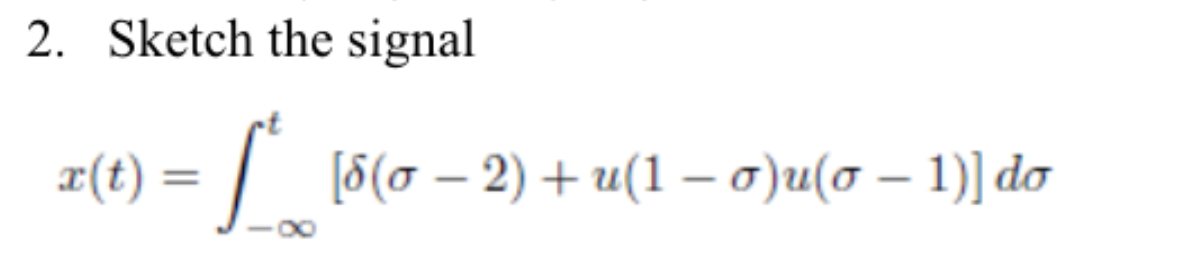 Solved 2. Sketch the signal x(t)=∫−∞t[δ(σ−2)+u(1−σ)u(σ−1)]dσ | Chegg.com