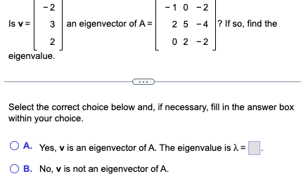 Solved Is v=⎣⎡−232⎦⎤ an eigenvector of A=⎣⎡−120052−2−4−2⎦⎤ ? | Chegg.com