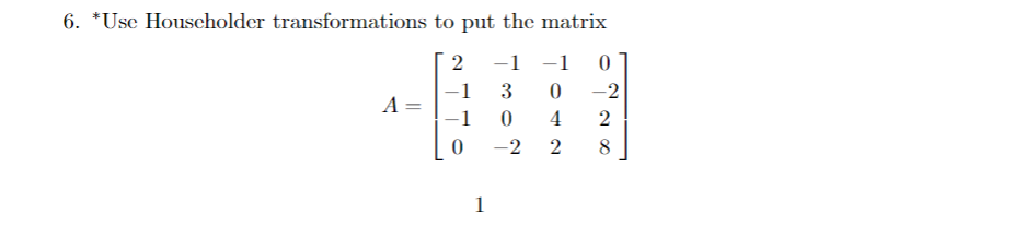 Solved 6. *Use Householder transformations to put the matrix | Chegg.com