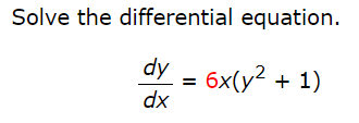 Solved Solve the differential equation. dy = 6x(y2 + 1) dx | Chegg.com