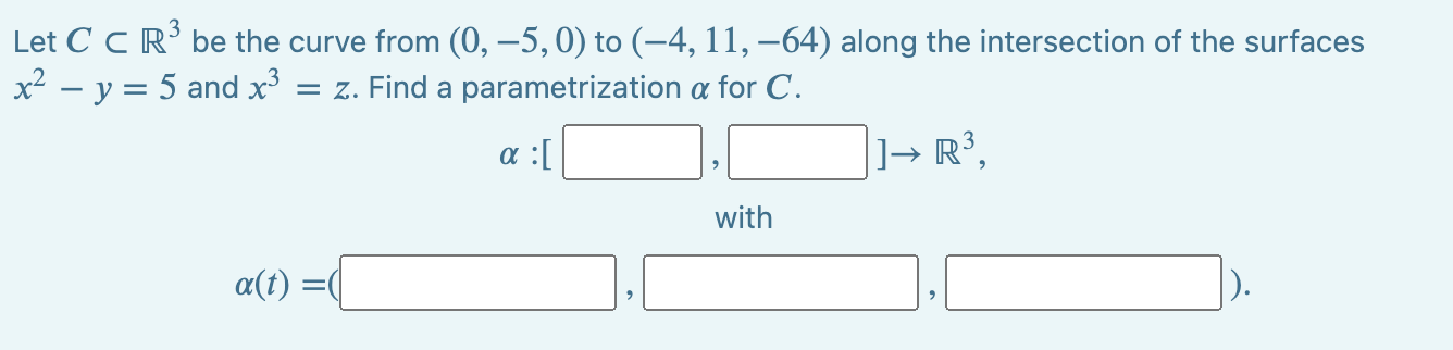 Solved Let C⊂R3 be the curve from (0,−5,0) to (−4,11,−64) | Chegg.com