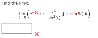 Solved Find the limit. limt→0(e−6ti+sin2(t)t2j+sin(5t)k) | Chegg.com