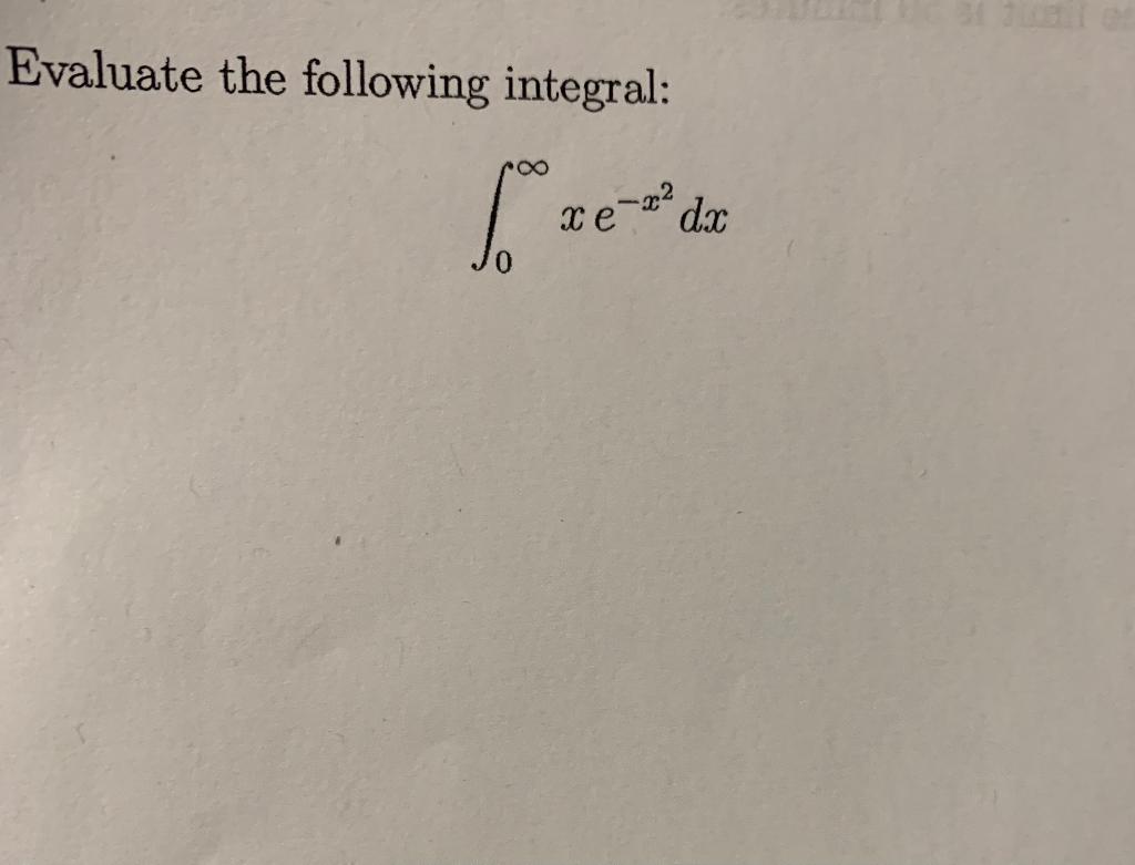 Solved Evaluate the following integral: xe-x? | Chegg.com