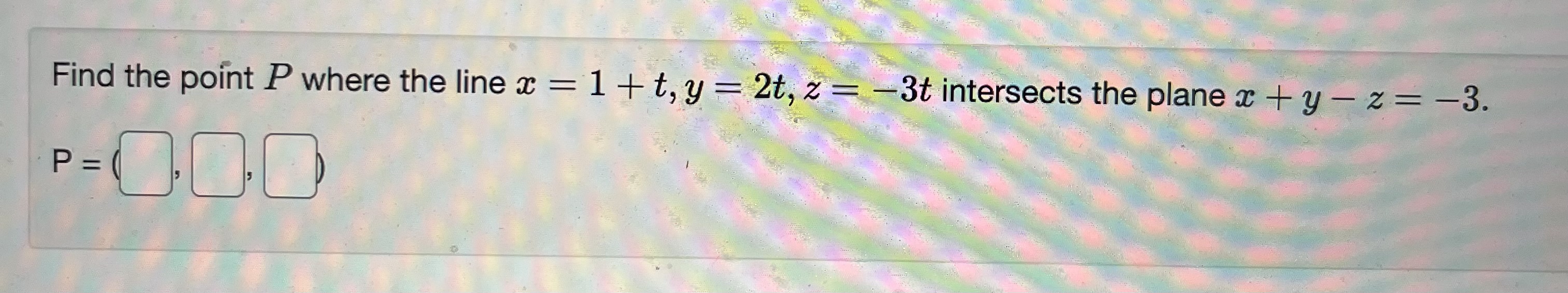 Solved Find the point P where the line x=1+t,y=2t,z=−3t | Chegg.com