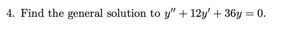 Solved 4. Find the general solution to y′′+12y′+36y=0. | Chegg.com