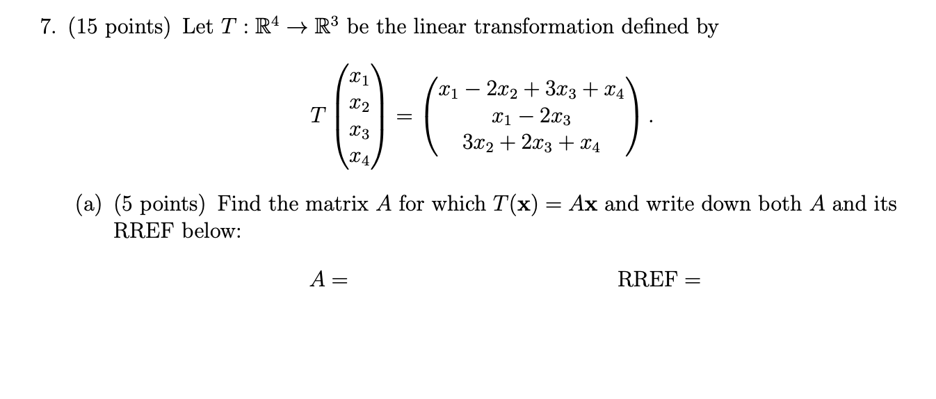 Solved 7. (15 points) Let T : R4 → R3 be the linear | Chegg.com Solved 7. (15 points) Let T : R4 → R3 be the linear | Chegg.com