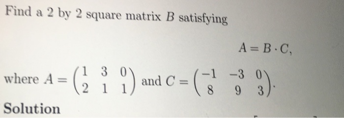 Solved Find a 2 by 2 square matrix B satisfying A=B,C, 1 -30 | Chegg.com
