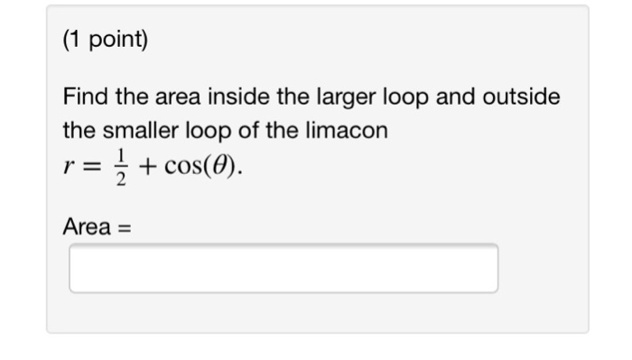 Solved (1 point) Find the area inside the larger loop and | Chegg.com Solved (1 point) Find the area inside the larger loop and | Chegg.com