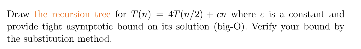 Solved Draw the recursion tree for T(n)=4T(n/2)+cn where c | Chegg.com
