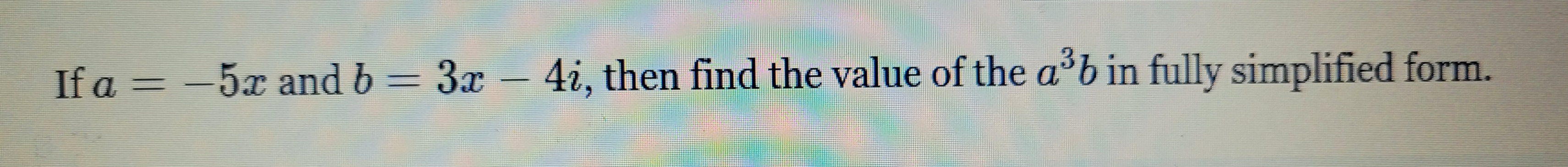 Solved If a=-5x ﻿and b=3x-4i, ﻿then find the value of the | Chegg.com