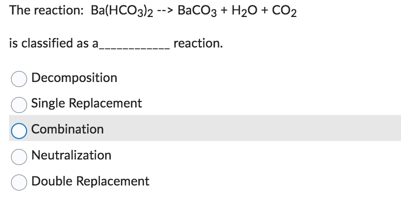 Solved The reaction: Ba(HCO3)2−>BaCO3+H2O+CO2 is classified | Chegg.com