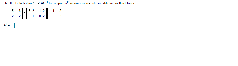 Solved Use the factorization A = PDP-1 to compute Ak, where | Chegg.com