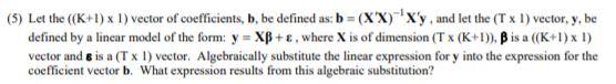 Solved (5) Let the ((K+1) x 1) vector of coefficients, b, be | Chegg.com