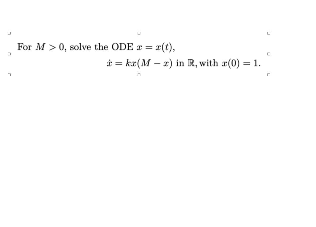 Solved For M>0, solve the ODE x=x(t), x˙=kx(M−x) in R, with | Chegg.com Solved For M>0, solve the ODE x=x(t), x˙=kx(M−x) in R, with | Chegg.com