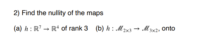 Solved 2) Find the nullity of the maps (a) h: R? → R4 of | Chegg.com