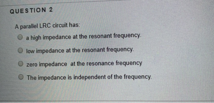 Solved QUESTION 2 A parallel LRC circuit has: a high | Chegg.com