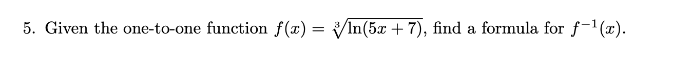 Solved 5. Given the one-to-one function f(x)=3ln(5x+7), find | Chegg.com