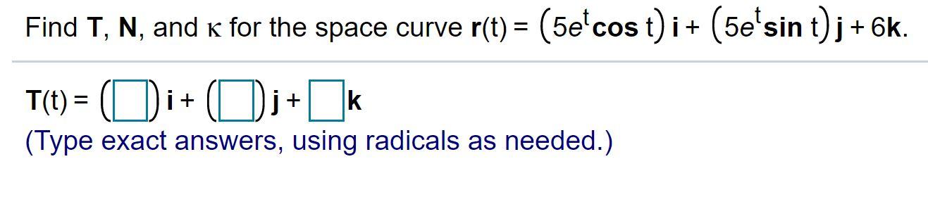 Solved Find T, N, and k for the space curve r(t) = (5e cos | Chegg.com