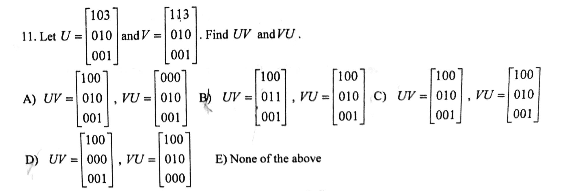 Solved 11. Let U=⎣⎡103010001⎦⎤ and V=⎣⎡113010001⎦⎤. Find UV | Chegg.com