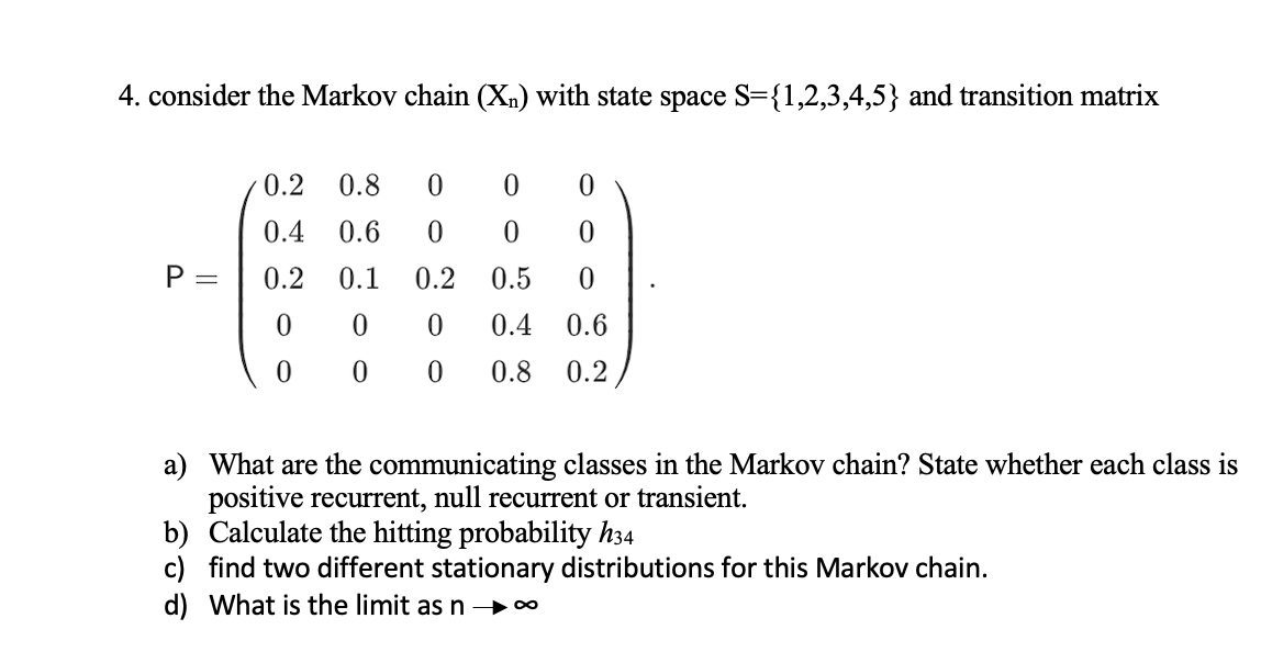 Solved 4. consider the Markov chain (Xn) with state space | Chegg.com