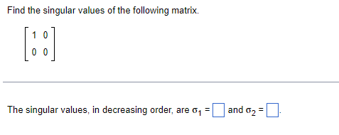 Solved Find the singular values of the following | Chegg.com