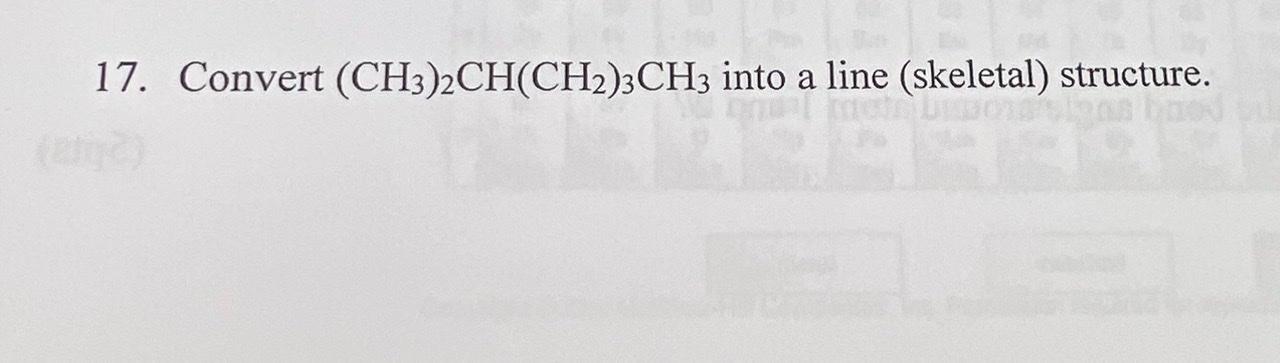 Solved 17. Convert (CH3)2CH(CH2)3CH3 into a line (skeletal) | Chegg.com