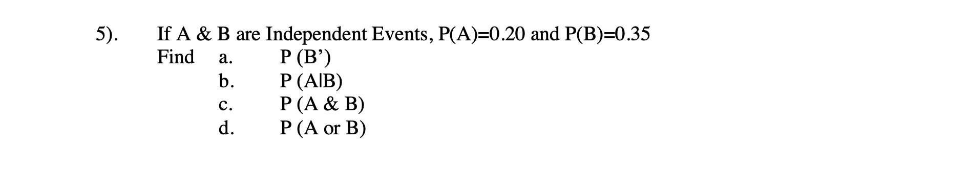 Solved 5). a. If A & B are Independent Events, P(A)=0.20 and | Chegg.com