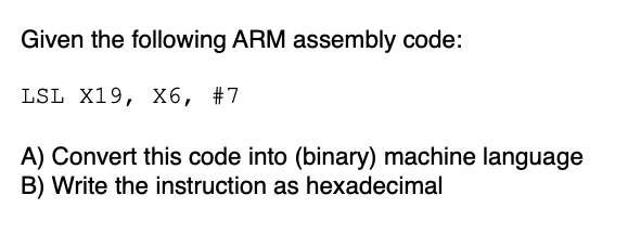 Solved Given the following ARM assembly code: LSL X19, X6, | Chegg.com