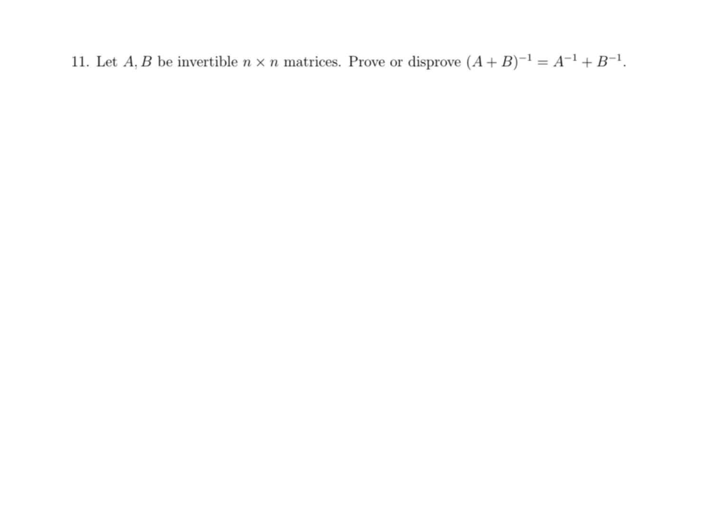 Solved 11. Let A, B be invertible n x n matrices. Prove or | Chegg.com