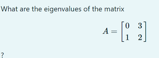 Solved What are the eigenvalues of the matrix A=[0132] | Chegg.com