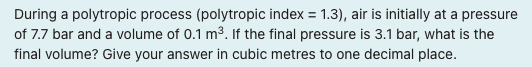 Solved During a polytropic process (polytropic index = 1.3), | Chegg.com