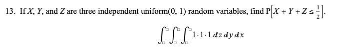 Solved 13. If X,Y, and Z are three independent uniform (0,1) | Chegg.com