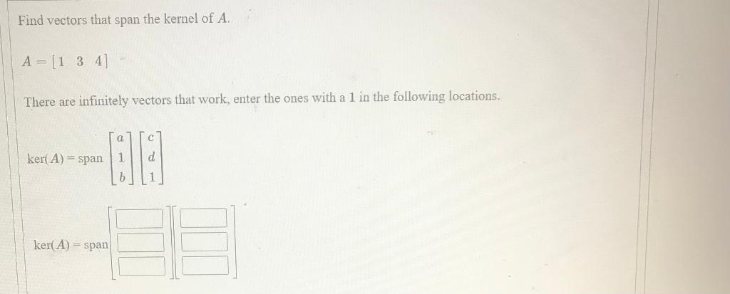 Solved Find vectors that span the kernel of A. A = 1 3 4] | Chegg.com
