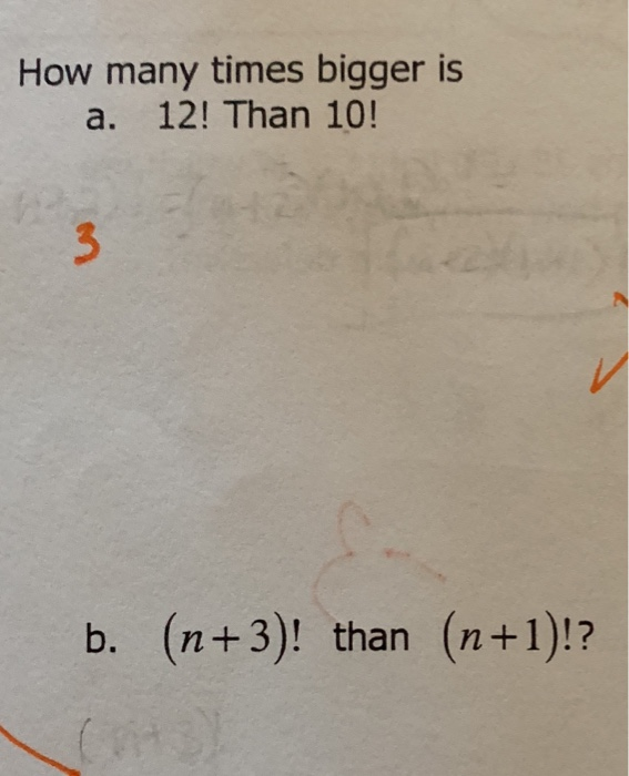 Solved How many times bigger is a. 12! Than 10! b. (n +3)! | Chegg.com