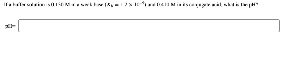Solved If a buffer solution is 0.130 M in a weak base (Kb = | Chegg.com