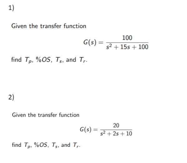 Solved 1) Given the transfer function 100 G(s) = S2 + 15s + | Chegg.com